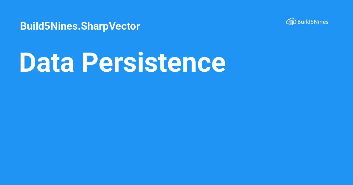 Data Persistence - Build5Nines.SharpVector